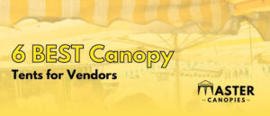 6 Best Canopy Tents for Vendors - Master Canopies