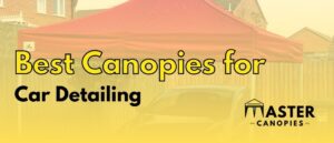 Best Canopies for Car Detailing - Master Canopies