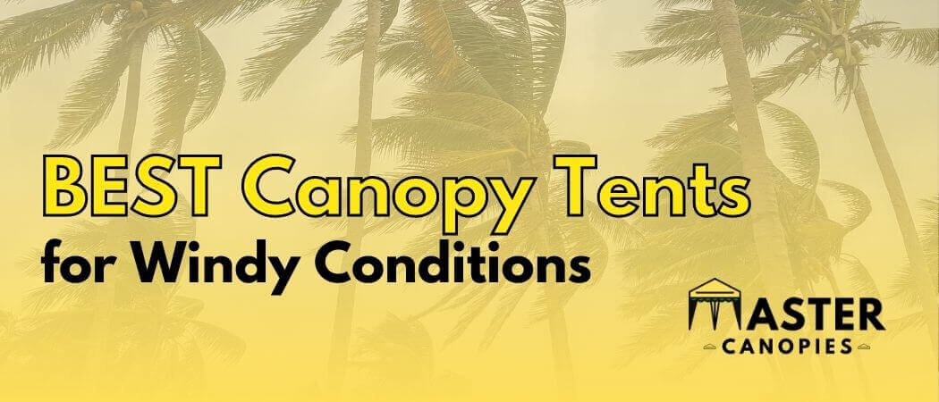 Best Canopy Tents for Windy Conditions - Master Canopies