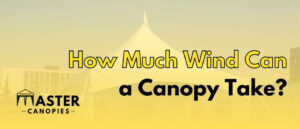 How Much Wind Can a Canopy Take? - Master Canopies